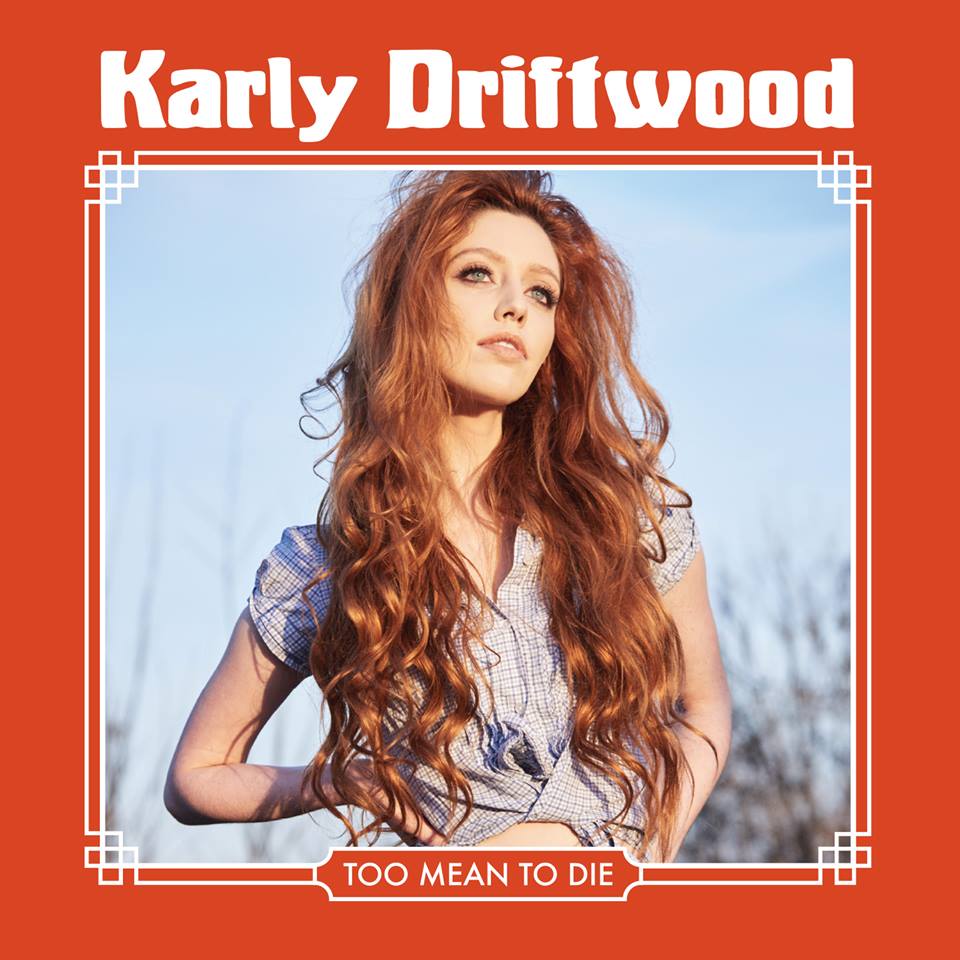 “Too Mean to Die;” The Karly Driftwood Story (So Far) – Pro Country